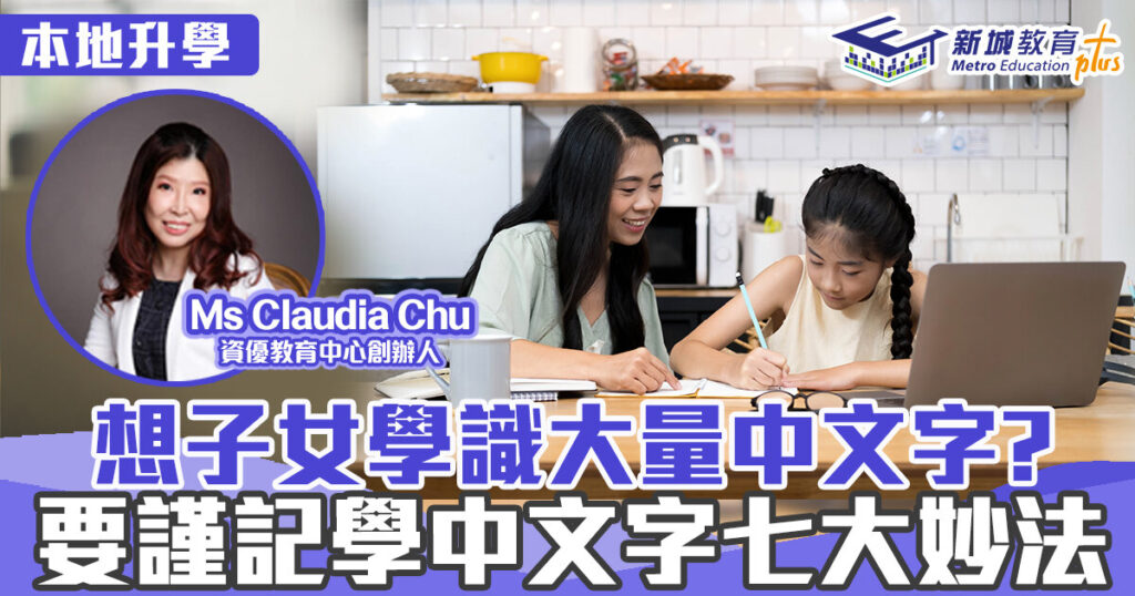 升學面試精英｜Ms Claudia Chu 小學生學識中文字七大妙法 - 新城教育+